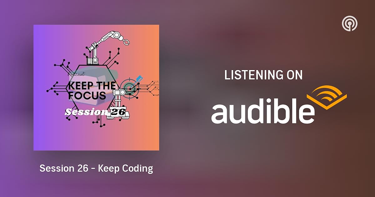 Session 26 - Keep Coding | Keep the Focus Podcast | Podcasts on Audible | Audible.com